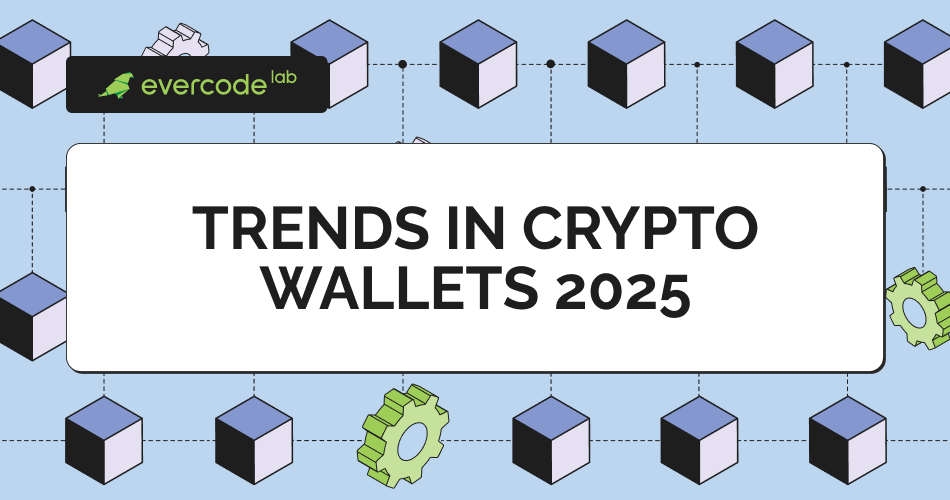Trends in Crypto Wallets: What Features Are Needed in 2025? - Evercode Lab Blog