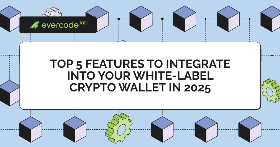 Top 5 Features To Integrate Into Your White-Label Crypto Wallet in 2025 - Evercode Lab Blog