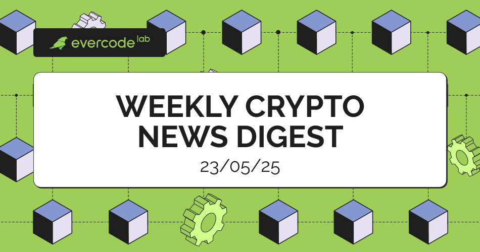 Evercode Lab Weekly Crypto News Digest 23/05/2025 - Evercode Lab Blog