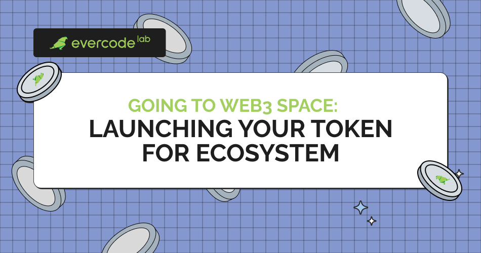 Going to Web3 Space: Launching Your Token for Ecosystem - Evercode Lab Blog
