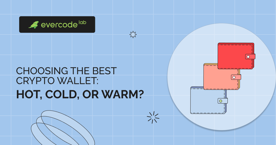 Choosing the Best Crypto Wallet: Hot, Cold, or Warm? - Evercode Lab Blog