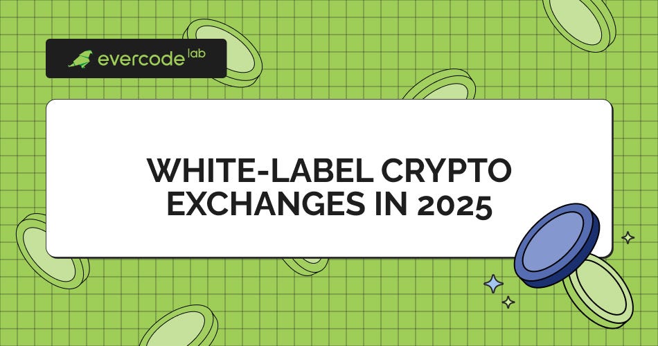 White-Label Crypto Exchanges in 2025: Benefits, Trends, and Integration - Evercode Lab Blog
