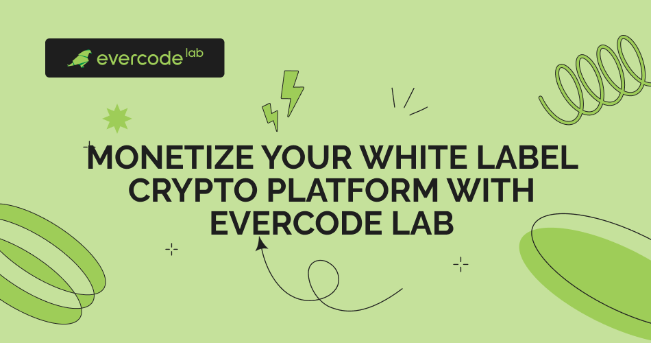 How to Monetize Your White Label Crypto Platform with Evercode Lab - Evercode Lab Blog