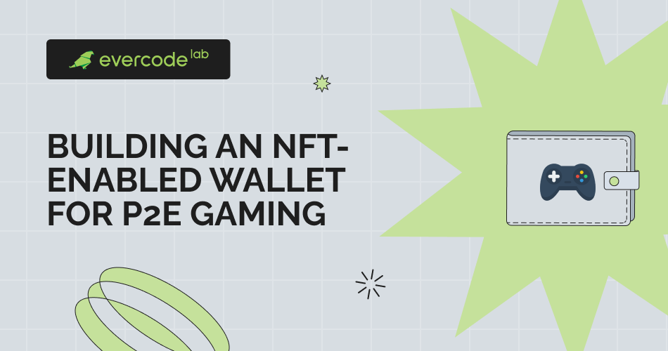 Building an NFT-Enabled Wallet for P2E Gaming - Evercode Lab Blog